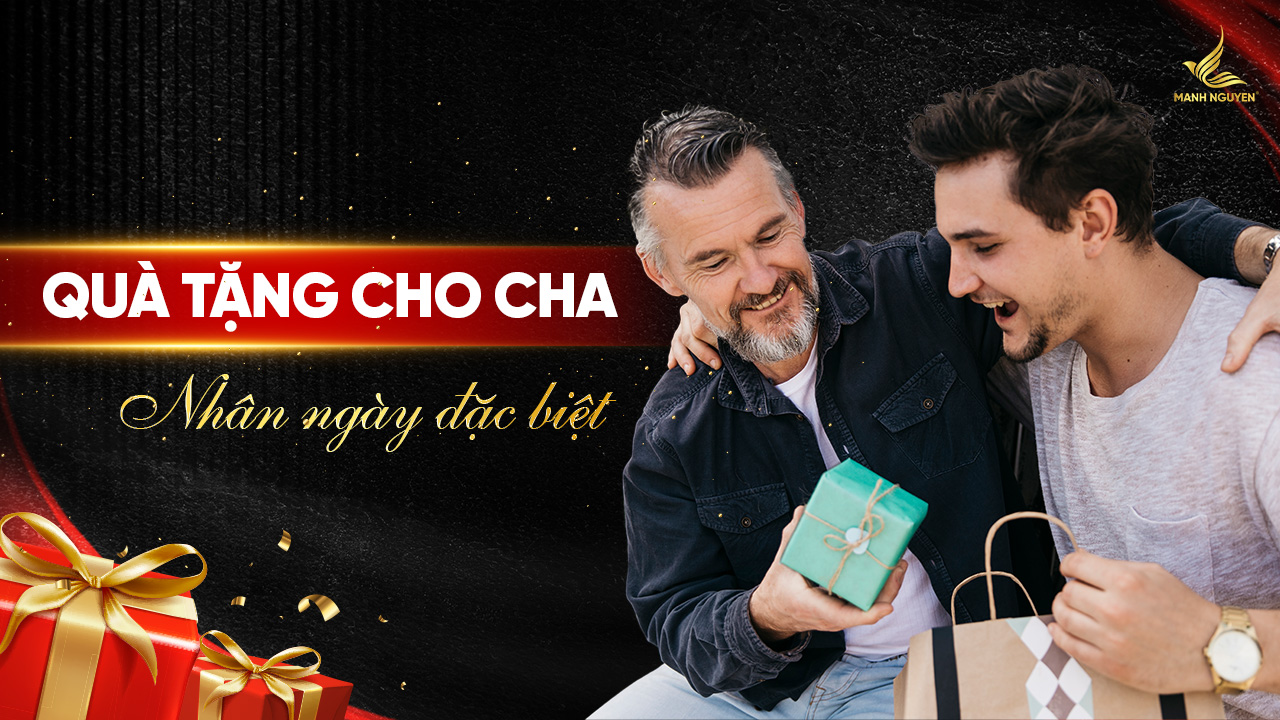 Quà tặng cho cha nhân ngày đặc biệt - Top 10 món quà không nên bỏ lỡ
